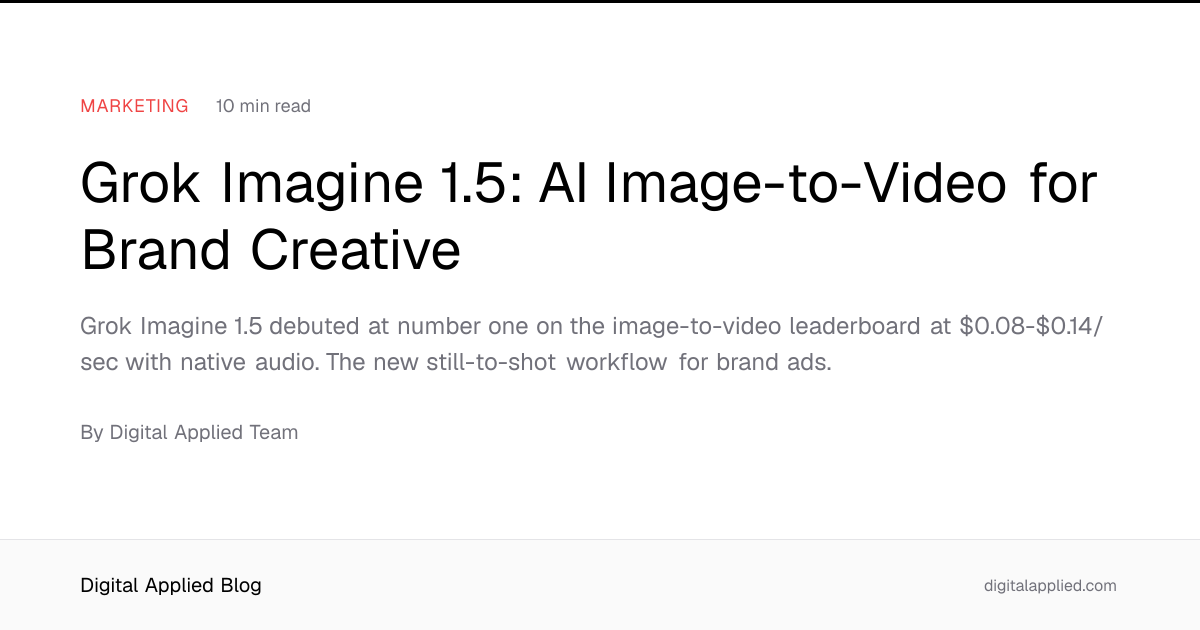 Grok Imagine 1.5: AI Image-to-Video for Brand Creative